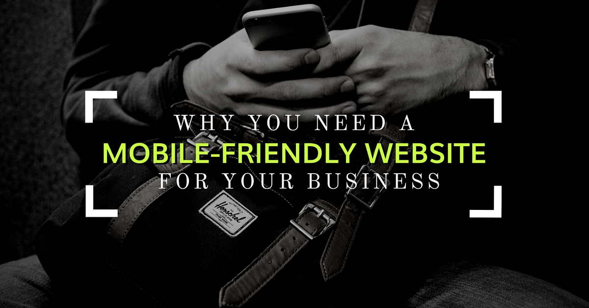 Why You Need A Mobile Friendly Website For Your Business